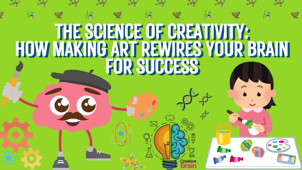 The Science of Creativity: How Making Art Rewires Your Brain for ...